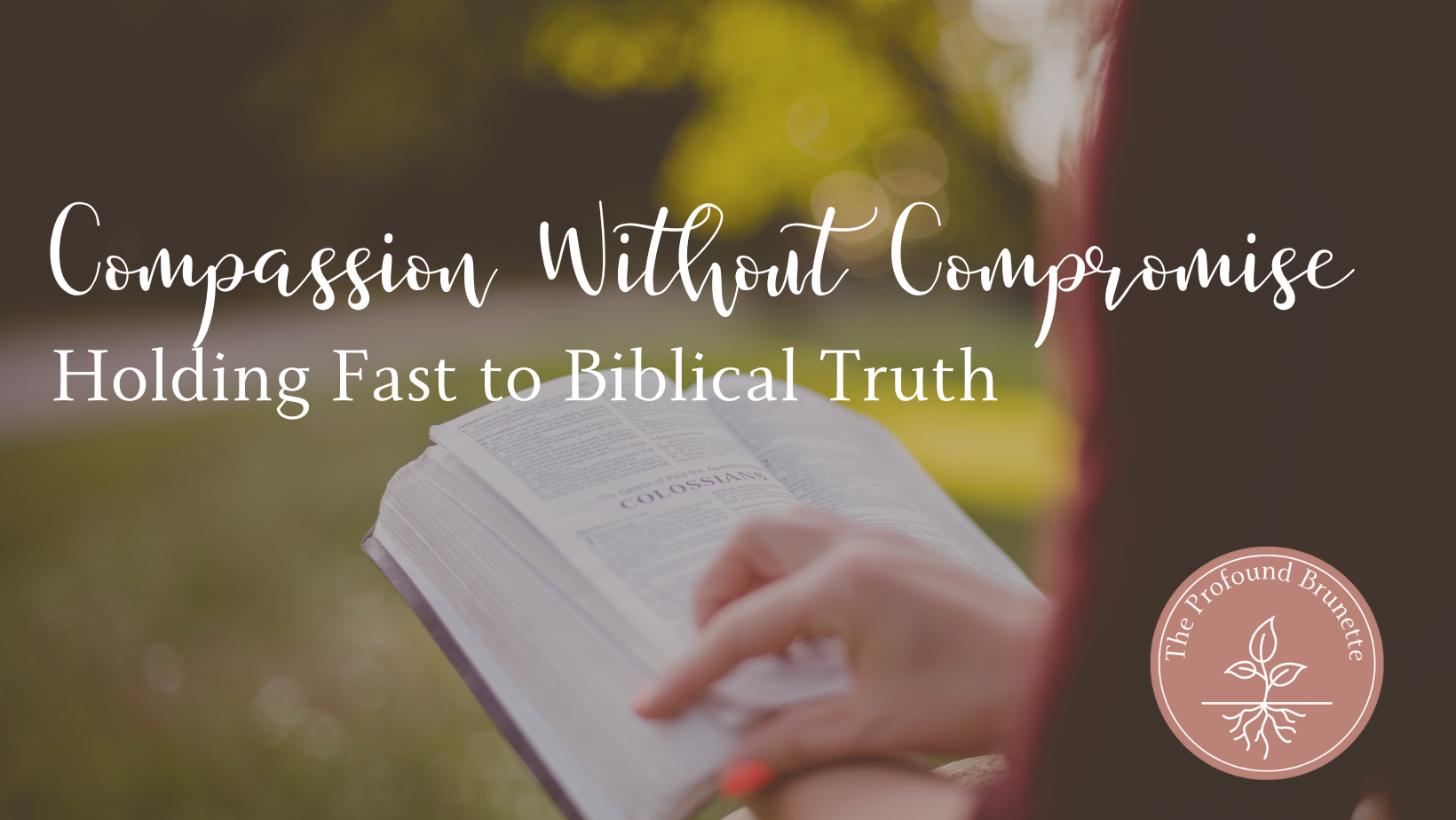 Compassion Without Compromise: Holding Fast to Biblical Truth - The ...