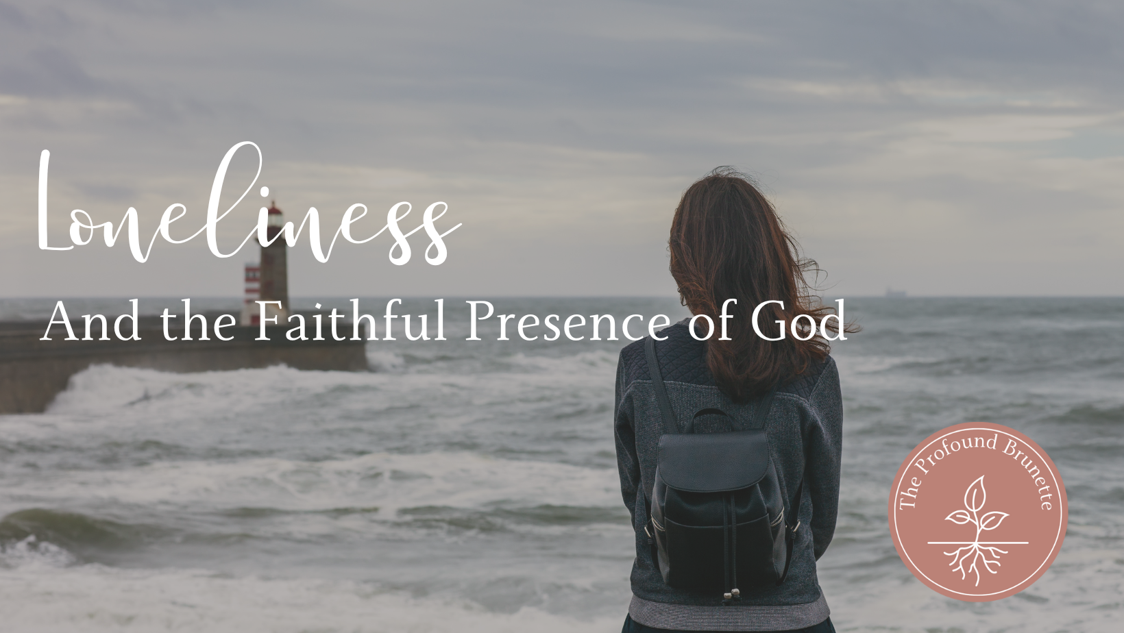 Loneliness and the Faithful Presence of God - The Profound Brunette